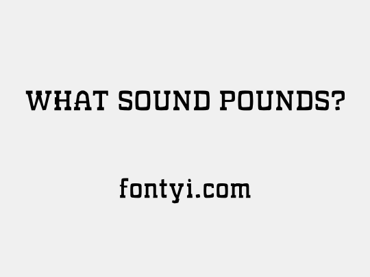 WHAT SOUND POUNDS? - 字易网